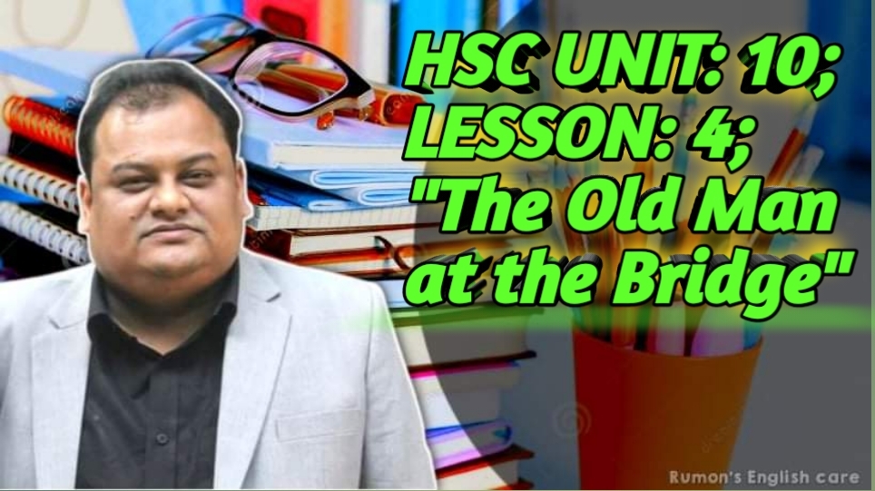 HSC Unit: 10; Lesson: 4; “The Old Man at the Bridge” by Ernest ...